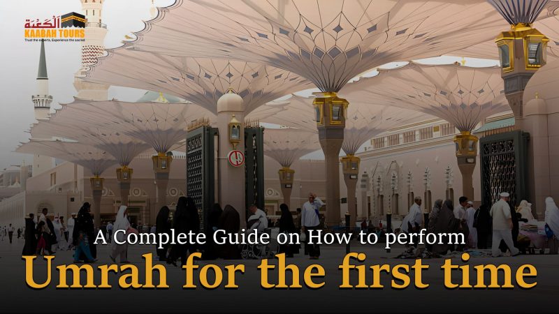 A Complete Step by Step Guide on How to perform Umrah for the first time