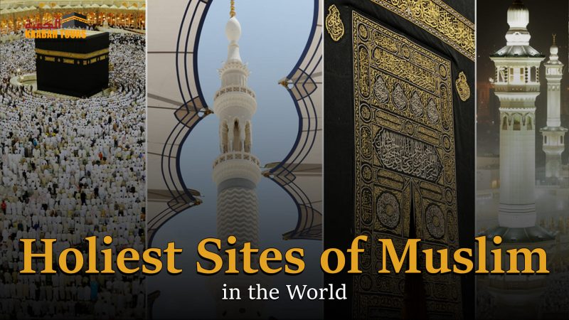 Holiest Sites of Muslim in the World - Kaabah Tours